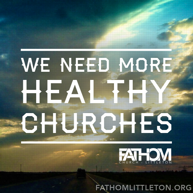 We Need More Healthy Churches | Fathom Church
